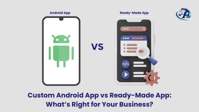 Custom vs Ready-Made Android Apps for Your Business